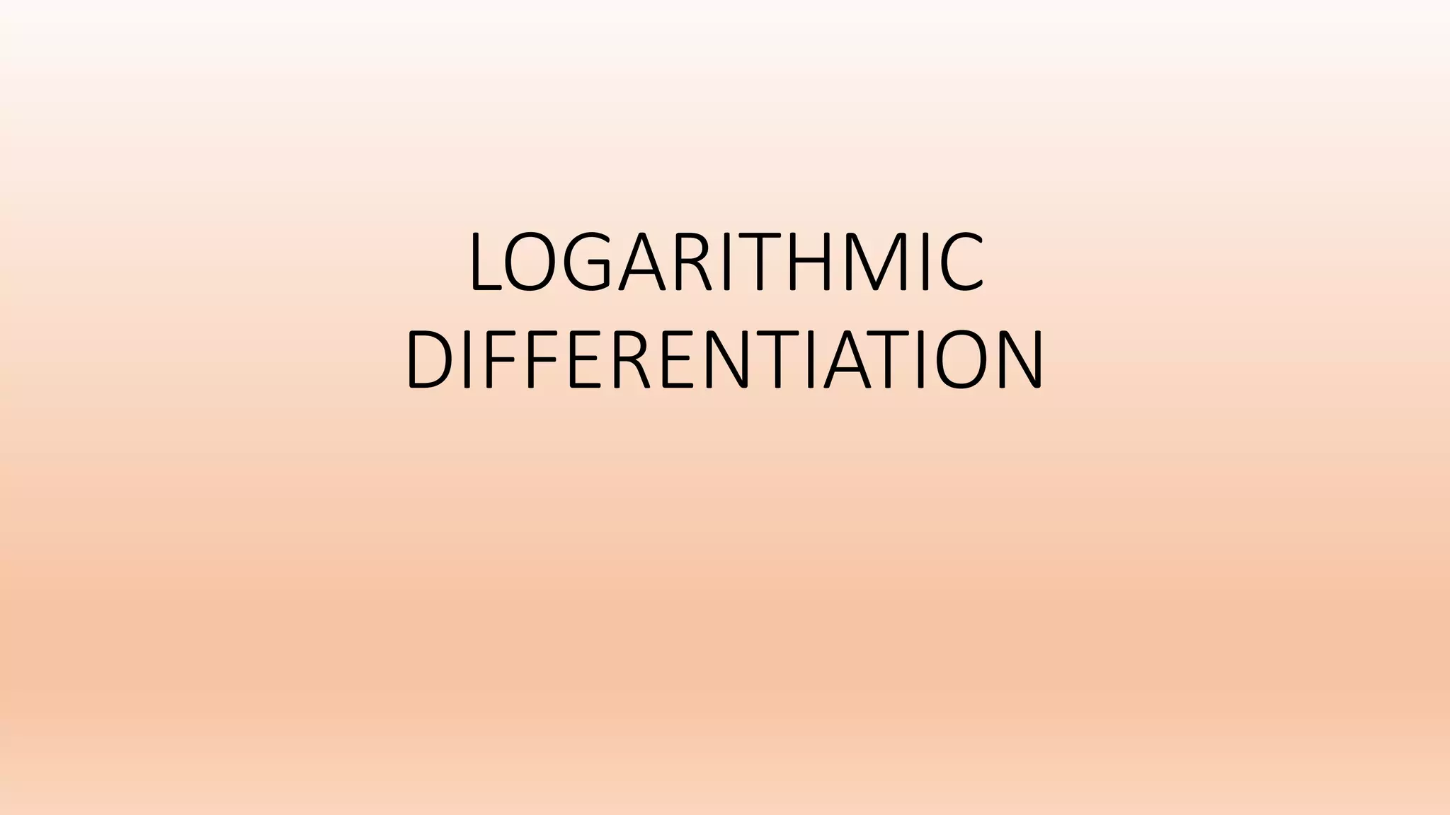 Logarithmic differentiation | PPTX