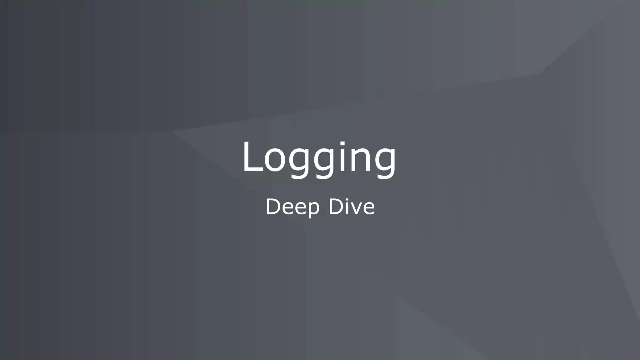 Logging from the bottom up | PPTX