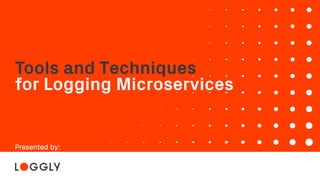 Loggly - Tools and Techniques For Logging Microservices | PPT
