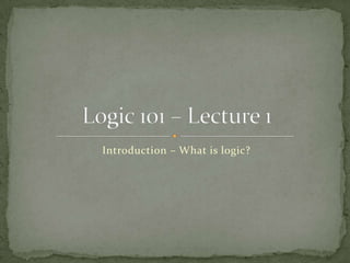 Logic 101 lecture 1 | PPTX