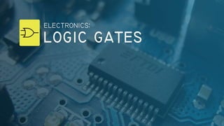 Electronics: Logic Gates | PPTX