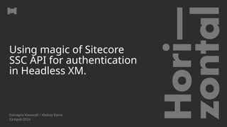 Using the Magic of Sitecore SSC API for Authentication in Headless XM | PPT