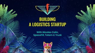 Building a logistics startup with Trusk, Totem & SpaceFill | PDF