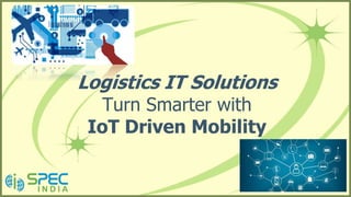 Logistics IT Solutions Turn Smarter with IoT Driven Mobility | PPTX