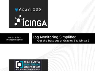 OSMC 2014: Log monitoring simplified - Get the best out of Graylog2 & Icinga 2 - Bernd Ahlers ...