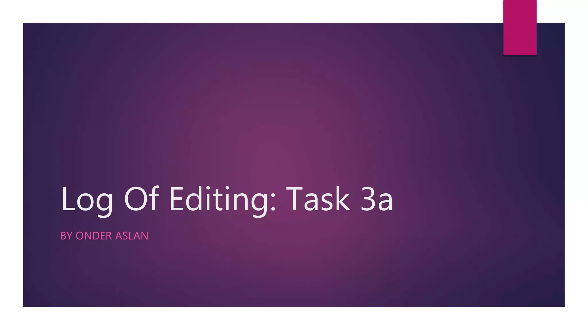 Task 3a: Log of editing | PPT