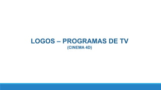Logos TV - CINEMA 4D | PPT