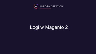 Logi w Magento 2 | PPTX | Computing | Technology & Computing