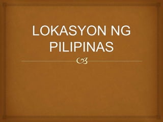 Lokasyon ng Pilipinas | PPT