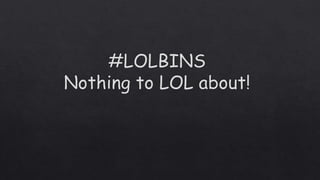 #Lolbins - Nothing to LOL about! | PPT