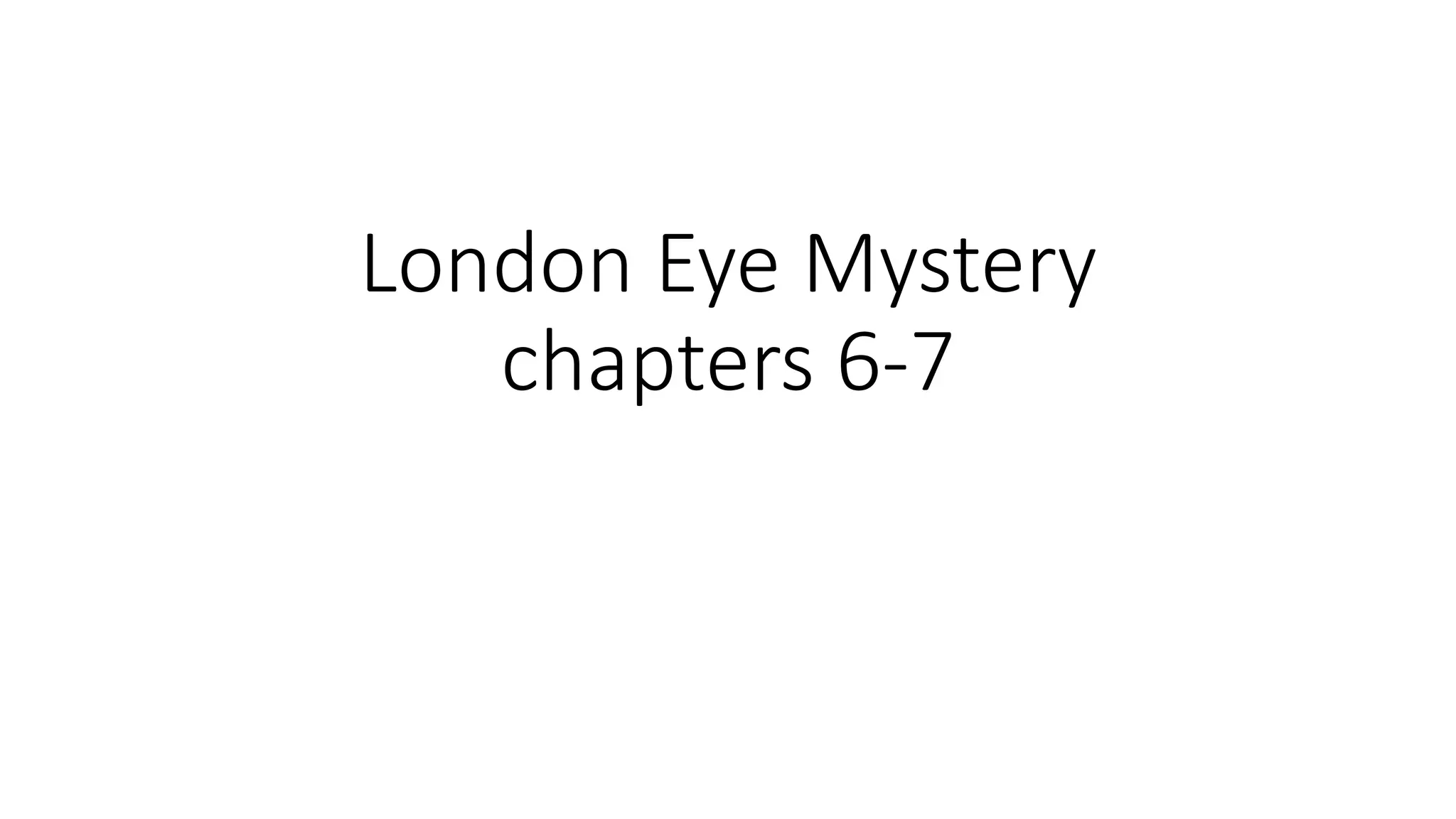 London eye mystery chapters 6 7 | PPTX