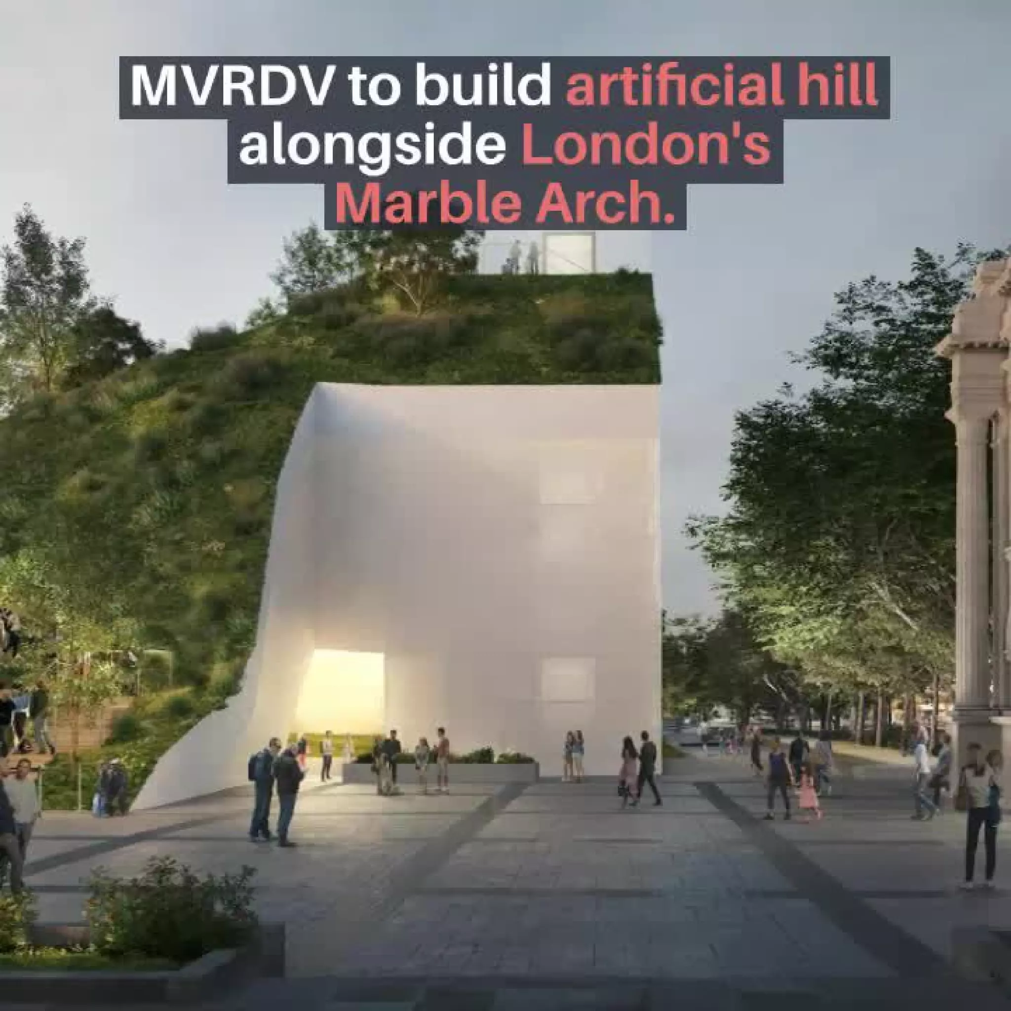 MVRDV to build artificial hill alongside London's Marble Arch. | PDF