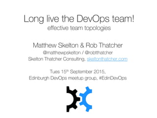 Long live the DevOps team - Edinburgh 2015 - Skelton Thatcher | PPT