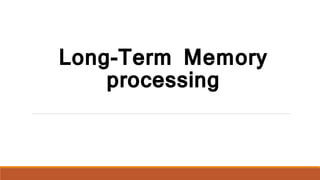 Long term memory processing | PPTX