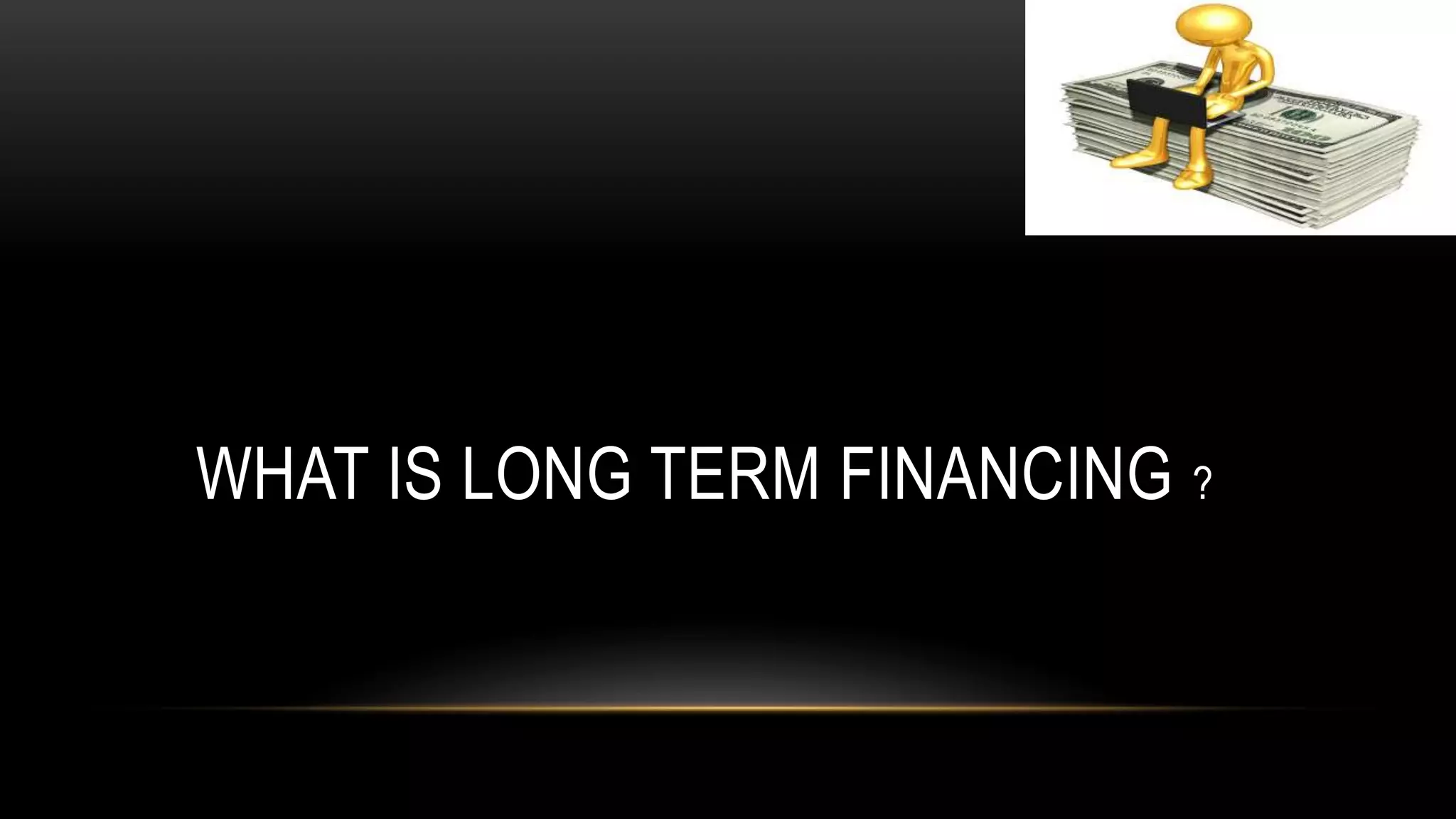 Long term financing | PPTX