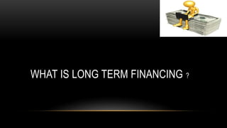 Long term financing | PPTX