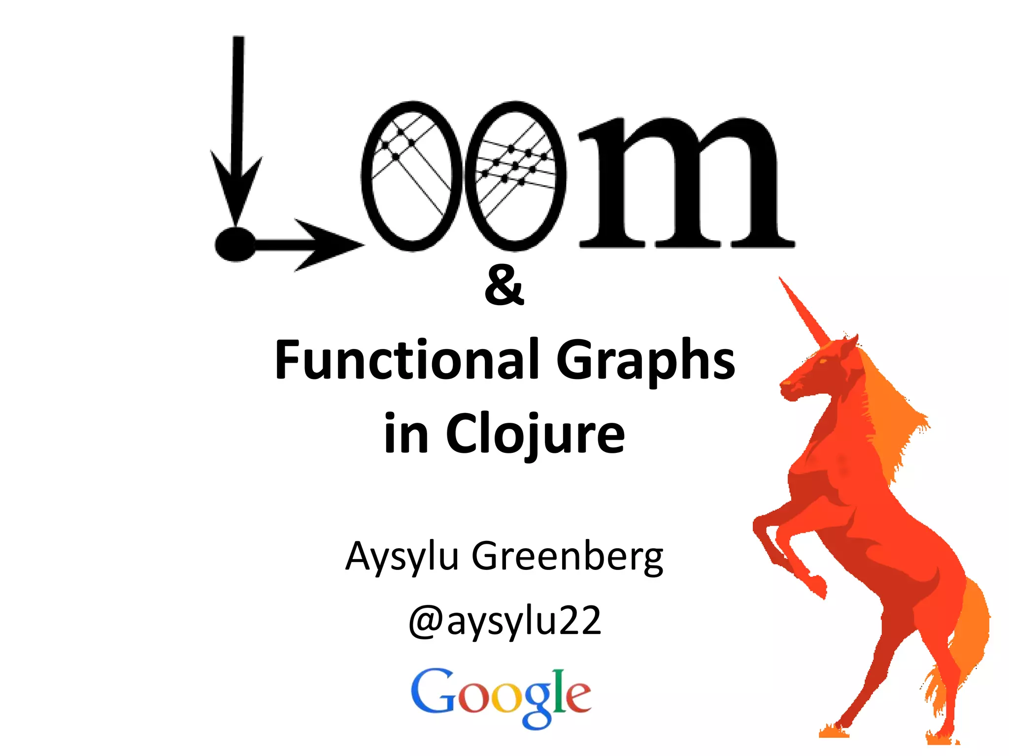 Loom & Functional Graphs in Clojure @ LambdaConf 2015 | PPT