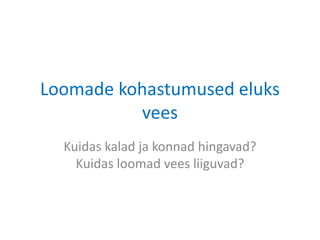 Loomade kohastumused eluks vees | PPTX