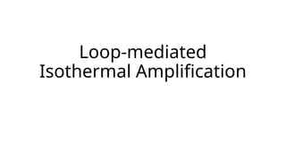 Loop-mediated Isothermal Amplification.pptx