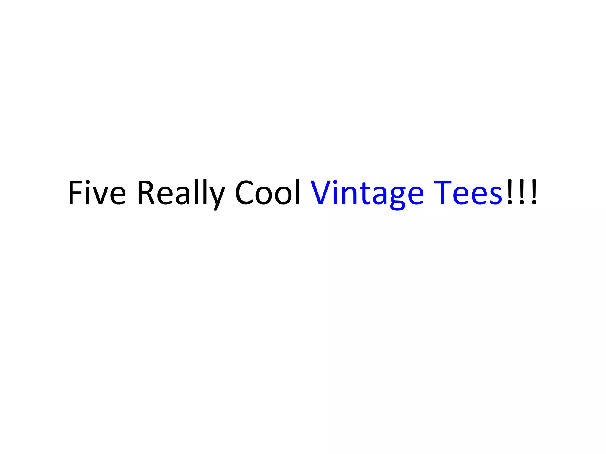 Five Really Cool Vintage Tees | PPT