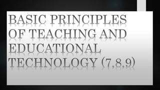 Basic Principles Of Teaching and Educational Technology (7,8,9) | PPT
