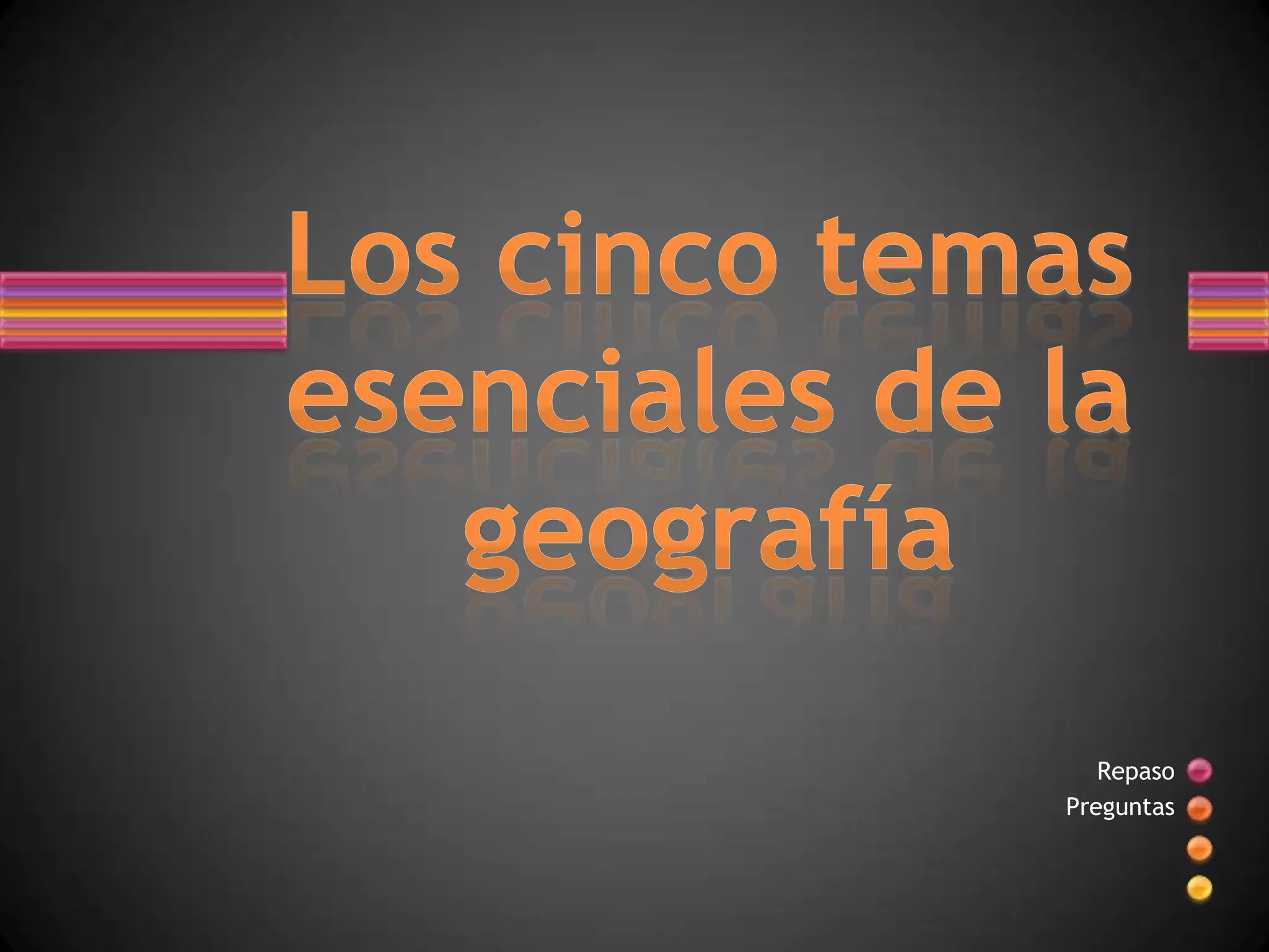 Los cinco temas esenciales de la geografía | PPTX