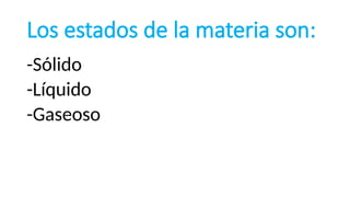 Los estados de la materia SOLIDO LIQUIDO Y GASEOSO | PPTX