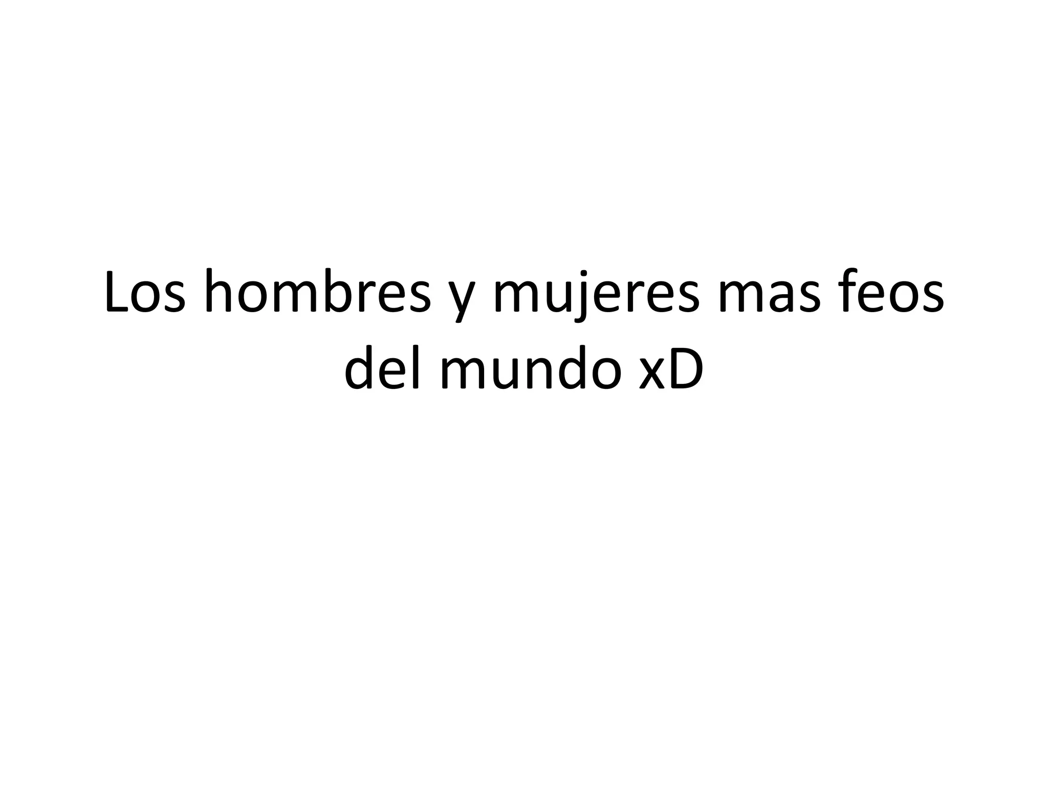 Los hombres y mujeres mas feos del mundo | PPT