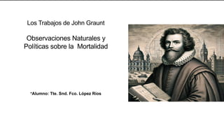 Los Trabajos de John Graunt siglo xvi.pptx
