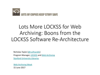 Lots More LOCKSS for Web Archiving: Boons from the LOCKSS Software Re-Architecture | PPT