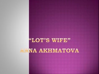 Lot's wife anna akhmatova | PPTX