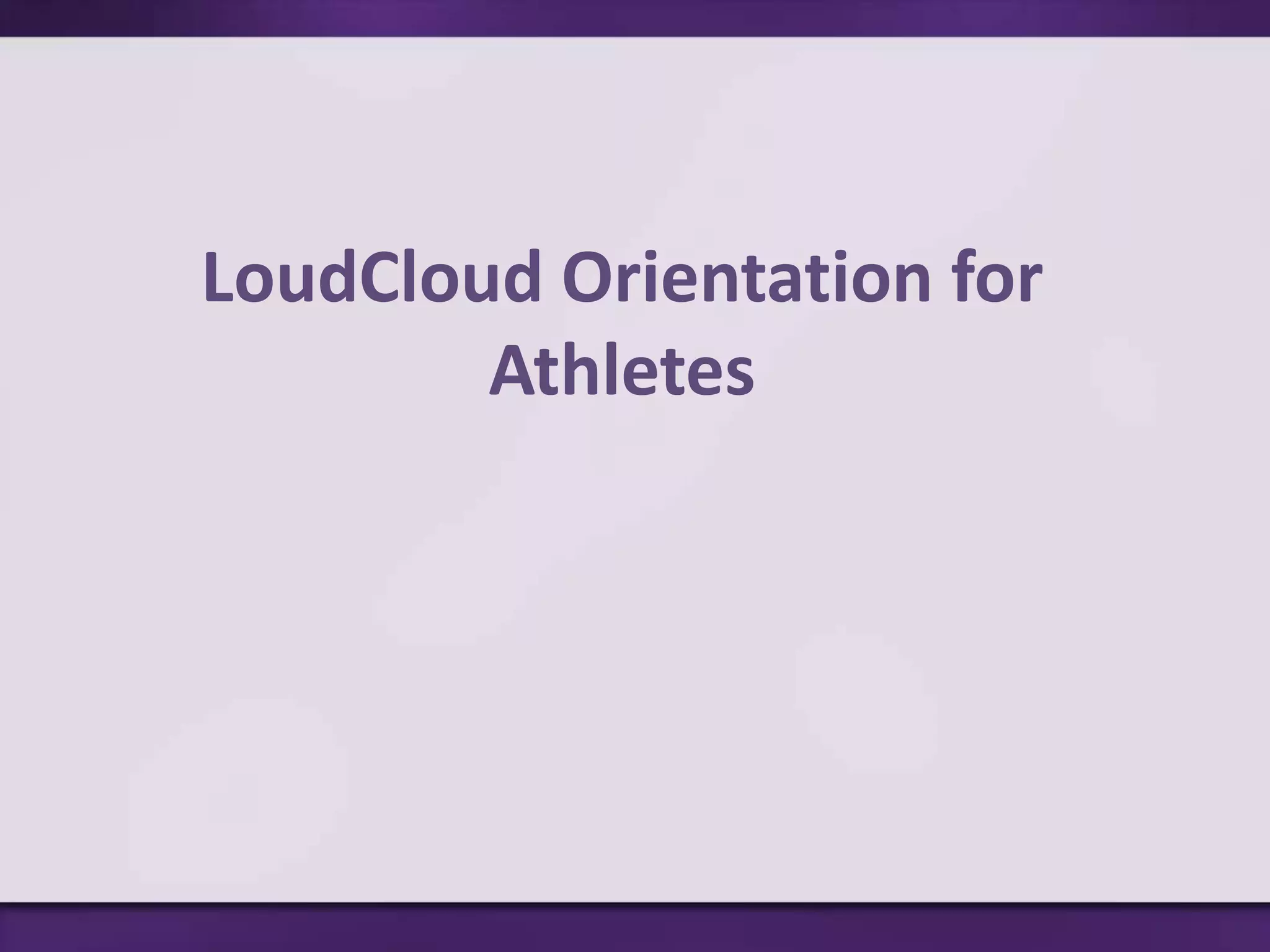 LoudCloud Orientation for Athletes | PPTX