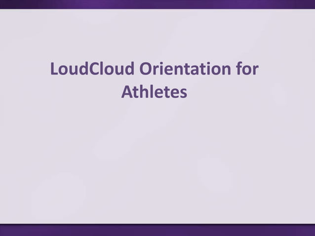 LoudCloud Orientation for Athletes | PPT