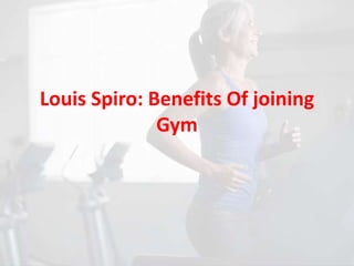 Louis spiro benefits of joining gym | PPT