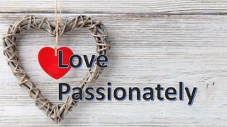L ove passionately | PPT