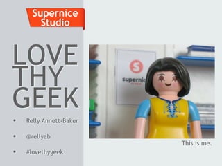 Love Thy Geek: Working In And Amongst Web Teams | PPT