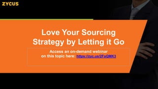Love Your Sourcing Strategy By Letting It Go | PPT