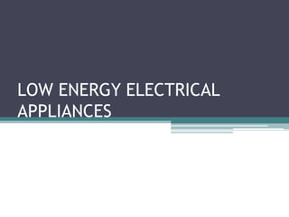 Low energy electrical appliances | PPTX