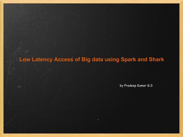 Low latency access of bigdata using spark and shark | PPT