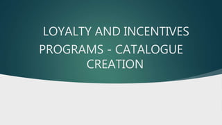 Loyalty & Incentive programs - Catalogue creation | PPT