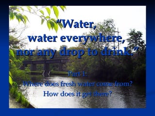 Water, Water Everywhere, Nor Any Drop To Drink | PPT