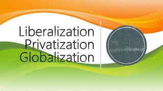 LIBERALIZATION PRIVATIZATION GLOBALIZATION | PPTX