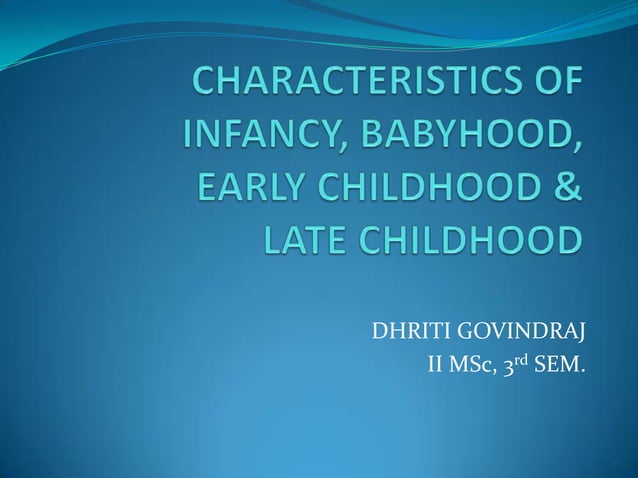 CHARACTERISTICS OF INFANCY, BABYHOOD, EARLY and LATE CHILDHOOD IN ...