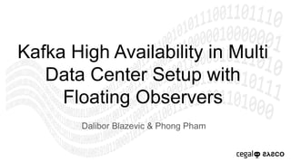 Kafka High Availability in multi data center setup with floating Observers with Dalibor Blazevic ...