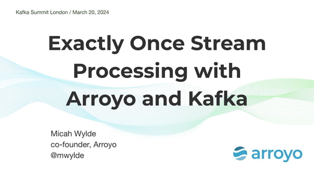 Exactly-once Stream Processing with Arroyo and Kafka | PDF
