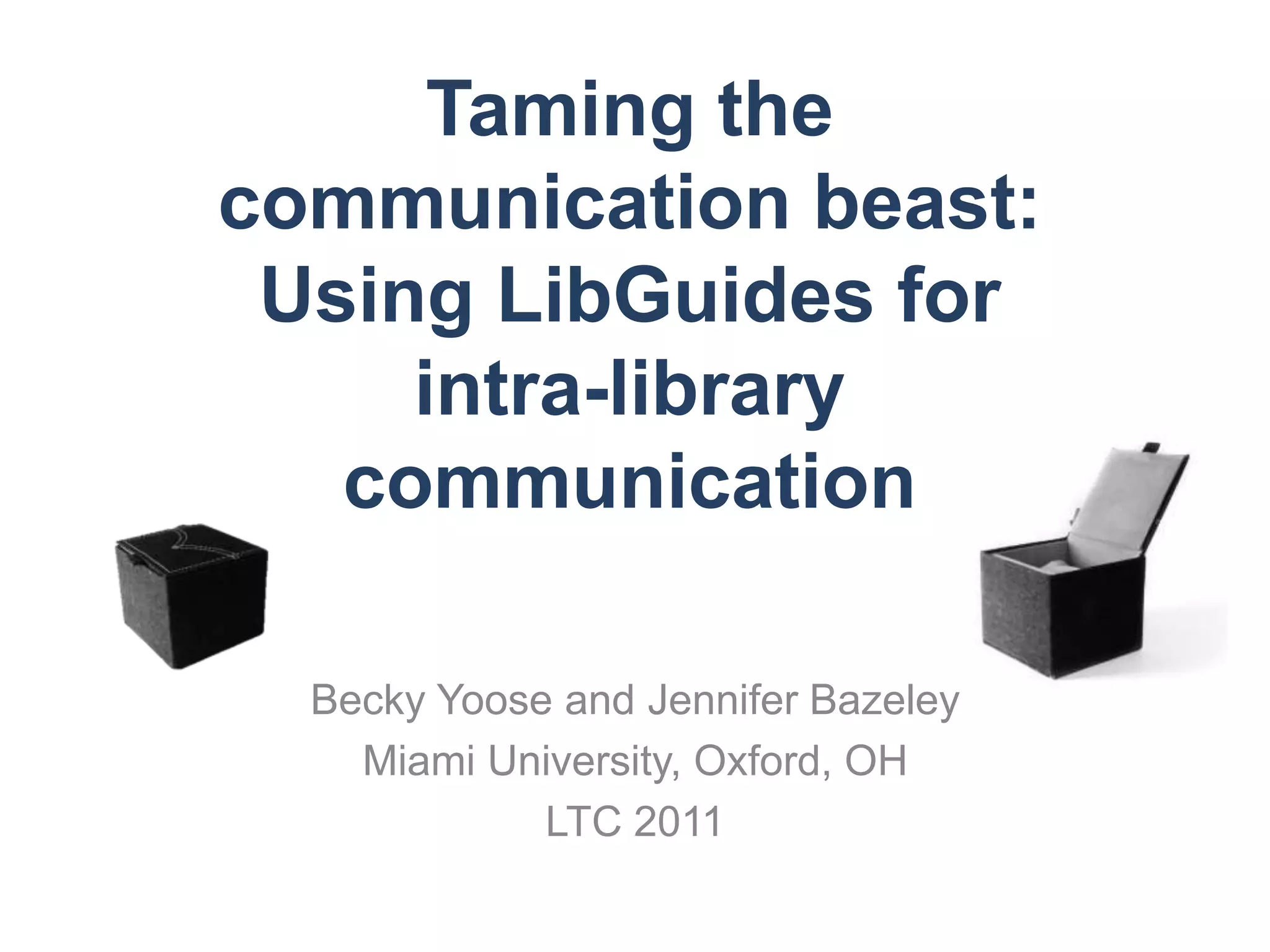 Taming the Communication Beast: Using LibGuides for Intra-Library Communication | PPT
