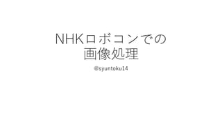 NHKロボコンでの画像処理 | PPTX