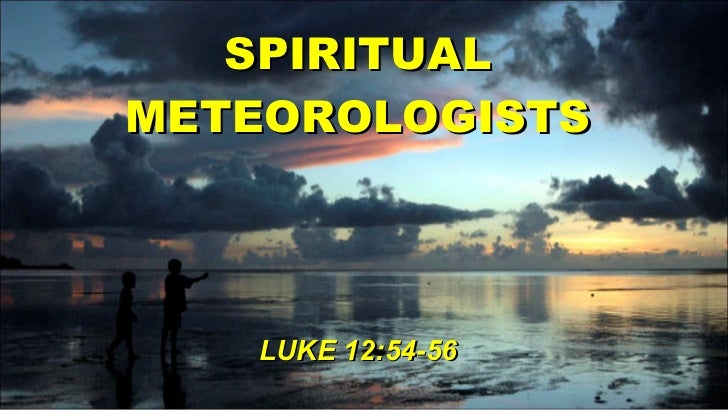 Lu 12 54-56_spiritual_meteorlogists
