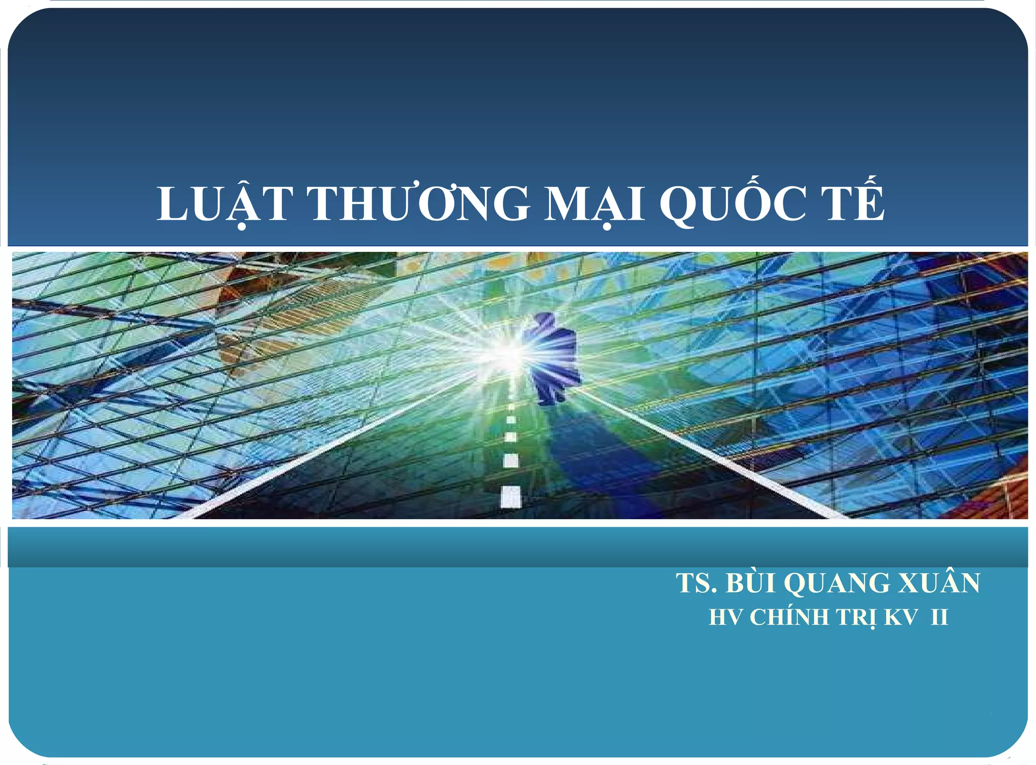 BÀI GIẢNG LUẬT THƯƠNG MẠI QUỐC TẾ TS. BÙI QUANG XUÂN | PPT