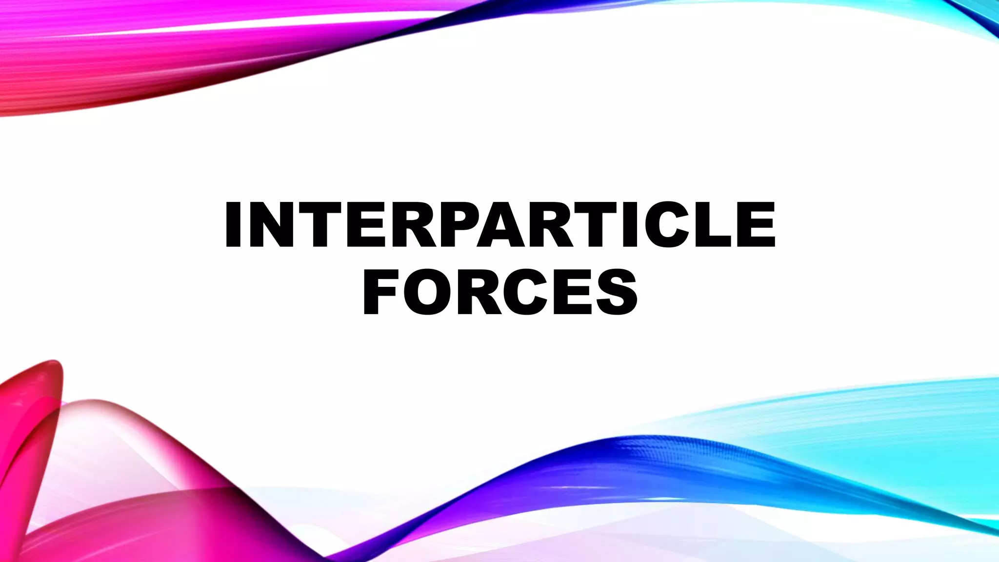 Interparticle Forces | PPTX